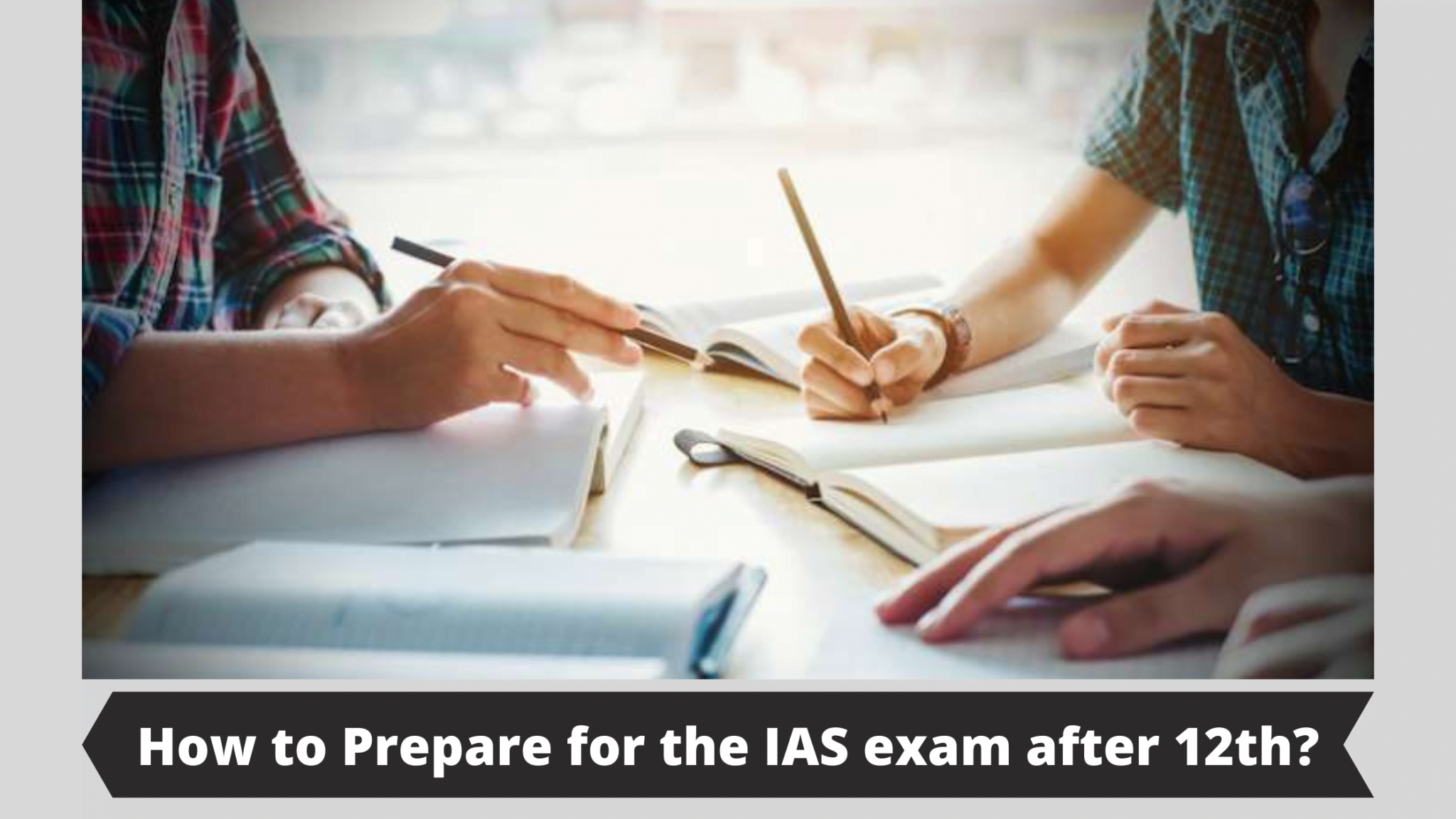 How to Prepare for the IAS exam after 12th? – Civil Academy